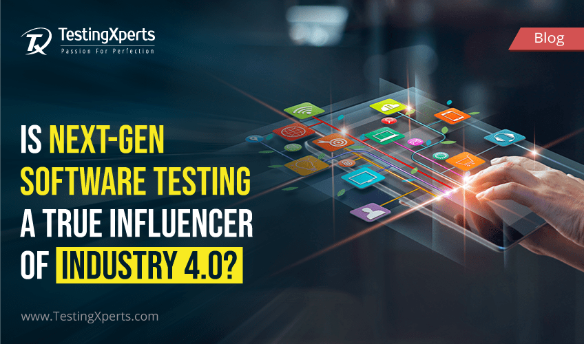 Is Next-Gen Software Testing A True Influencer of Industry 4.0?